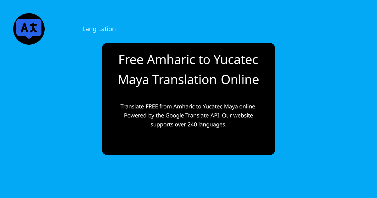 Free Amharic to Yucatec Maya Translation Online | Fast & Accurate